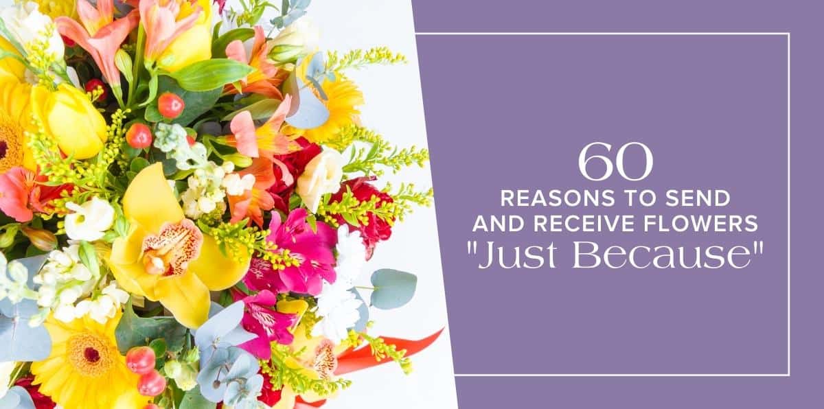 Bouquets Beyond Holidays: 60 Reasons to Send Flowers “Just Because” | Flower Expertise from ...